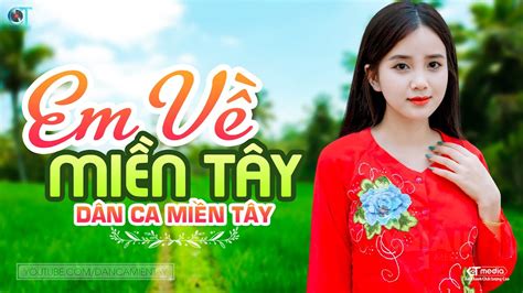 Em Về Miền Tây LK Dân Ca Miền Tây 2024 Nhạc Trữ Tình Quê Hương Chọn