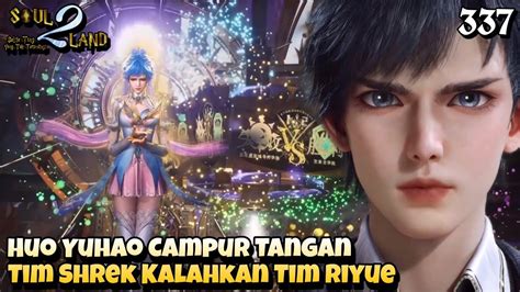 Huo Yuhao Campur Tangan Tim Shrek Kalahkan Tim Riyue SOUL LAND 2
