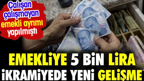 Emekliye 5 Bin lirada yeni gelişme Çalışan çalışmayan emekli ayrımı