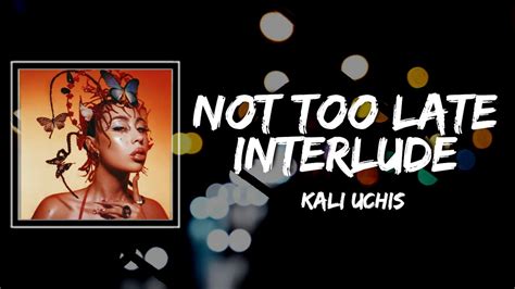 Kali Uchis Not Too Late Interlude Lyrics Youtube