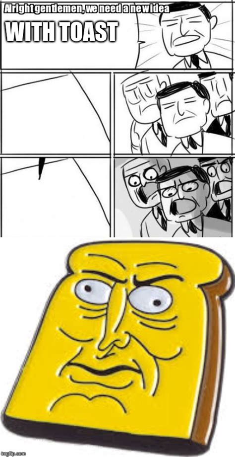 Image Tagged In Memes Alright Gentlemen We Need A New Idea Imgflip