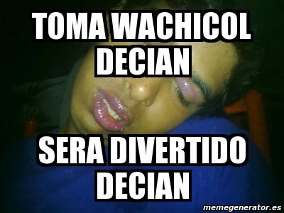 Meme Personalizado Toma Wachicol Decian Sera Divertido Decian 298200