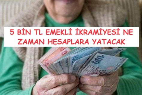 5 BİN TL EMEKLİ İKRAMİYESİ NE ZAMAN HESAPLARA YATACAK Olay18