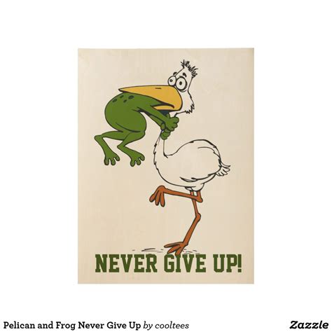 Never Give Up Motivational Pelican And Frog Wood Poster Zazzle