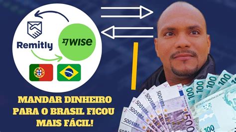 Como Enviar Dinheiro Do Exterior Para O Brasil A Remitly E Wise