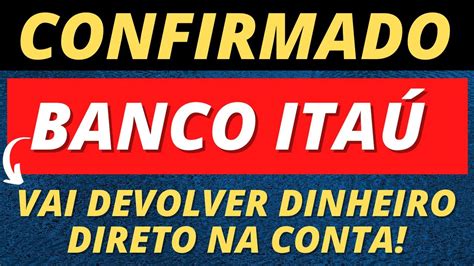 CONFIRMADO BANCO ITAÚ VAI DEVOLVER DINHEIRO DIRETO NA CONTA DO