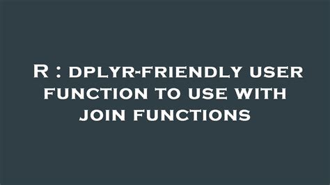 r dplyr friendly user function to use with join functions youtube
