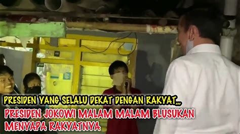 Jkw Presiden Jokowi Malam Blusukan Gang Kecil Menyapa Rakyat Tercinta