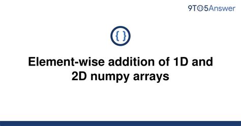 [solved] element wise addition of 1d and 2d numpy arrays 9to5answer