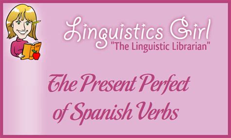 The Present Perfect Of Spanish Verbs Linguistics Girl