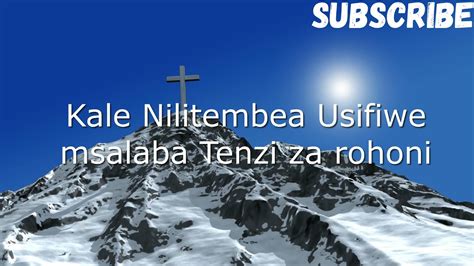 Kale Nilitembea Usifiwe Msalaba Tenzi Za Rohoni YouTube