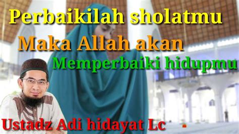 Perbaikilah Sholatmu Maka Allah Akan Memperbaiki Hidupmu Ll Ustadz Adi