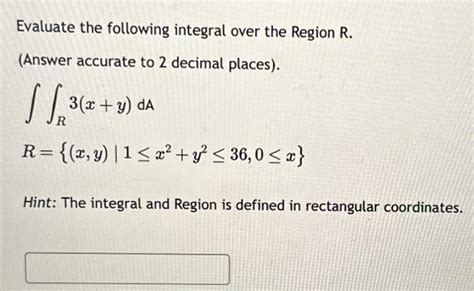 solved evaluate the following integral over the region r