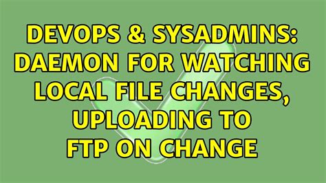 DevOps SysAdmins Daemon For Watching Local File Changes Uploading