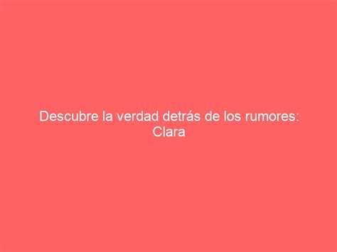 Descubre La Verdad Detr S De Los Rumores Clara Ch A Desnuda