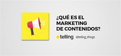 Marketing de Contenidos Qué es Agencia de Publicidad Telling