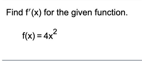 solved find f′ x for the given function f x 4x2