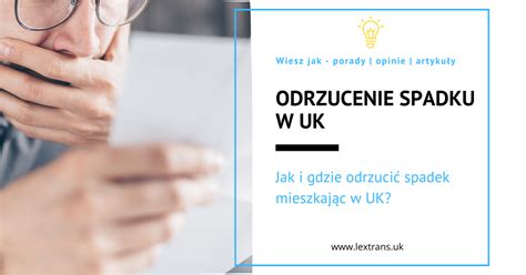ODRZUCENIE SPADKU W UK Jak i gdzie odrzucić mieszkając w Anglii