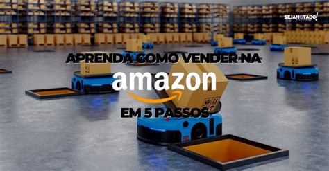 Aprenda Como Vender Na Amazon Em 5 Passos Seja Notado