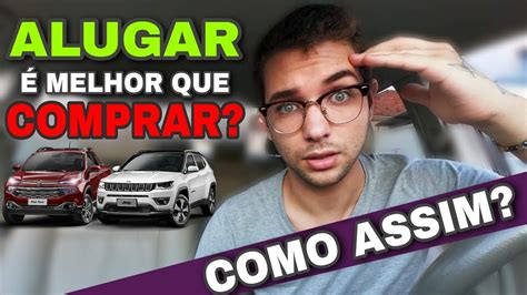 ALUGAR UM CARRO É MELHOR QUE COMPRAR Entenda Tudo YouTube
