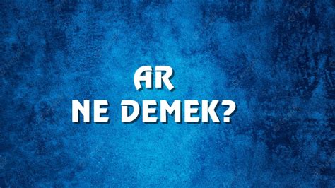 Ar Ne Demek Ne Anlama Gelir Ar Kelimesi TDK Sözlük Anlamı Nedir