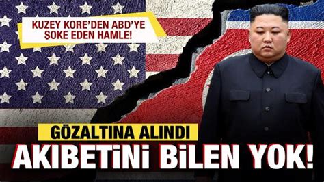 Kuzey Kore den ABD ye şoke eden hamle Gözaltına alındı Akıbetini