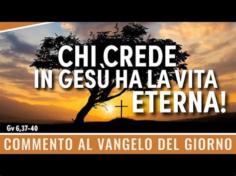 Commento al Vangelo del giorno Gv 6 37 40 Chi crede in Gesù ha la