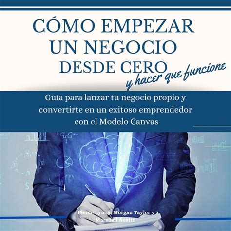 Como Empezar Un Negocio Desde Cero Y Hacer Que Funcione Guia Para