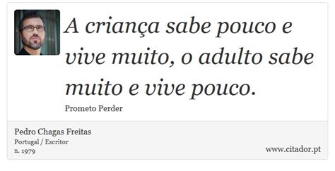 A criança sabe pouco e vive muito o adulto sa Pedro Chagas