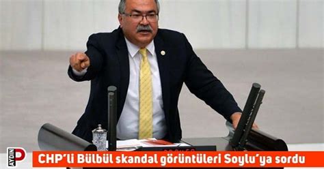 CHPli Bülbül skandal görüntüleri Soyluya sordu Aydın Haberleri