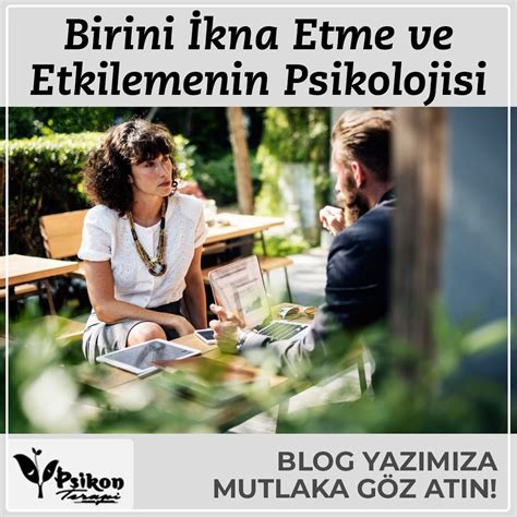 Birini İkna Etme ve Etkilemenin Psikolojisi Blog Yazımıza Mutlaka Göz
