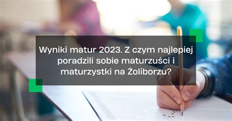 Wyniki matur 2023 Z czym najlepiej poradzili sobie maturzyści i