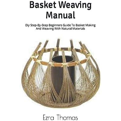 Buy Basket Weaving Manual Diy Step By Step Beginners Guide To Basket