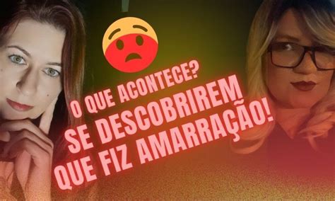 O QUE ACONTECE SE PESSOA AMARRADA DESCOBRIR QUE FIZ AMARRAÇÃO AMOROSA