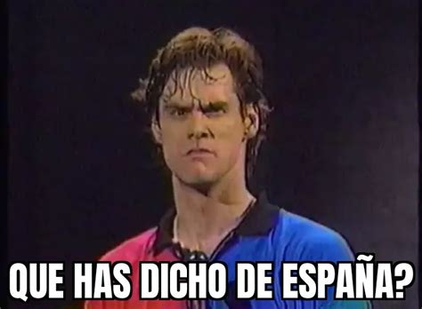 Que Has Dicho De Espa A Meme Subido Por Tommypro Memedroid