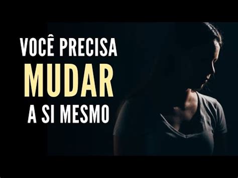 A MUDANÇA Começa Em Você MUDE a Si Mesmo Primeiro YouTube