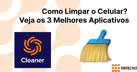 Como Limpar O Celular Veja Os 3 Melhores Aplicativos Fatecno