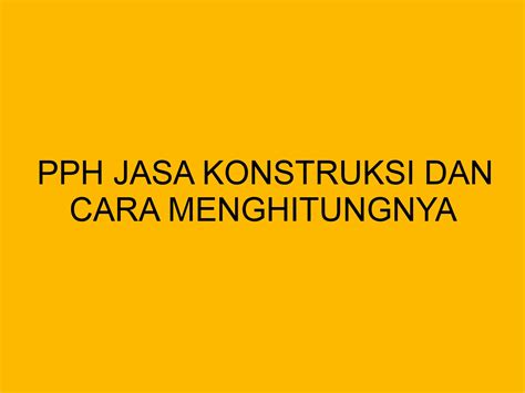 Contoh Kasus Cara Menghitung PPh Jasa Konstruksi