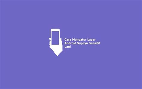 3 Cara Mengatur Layar HP Android Supaya Sensitif Lagi