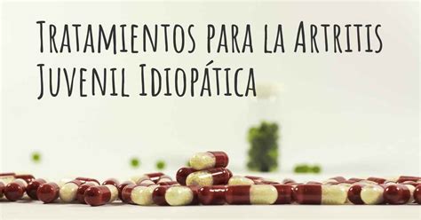 Cuáles son los mejores tratamientos de la Artritis Juvenil Idiopática