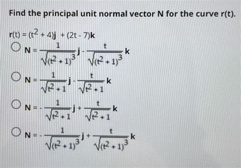 solved find the principal unit normal vector n for the curve