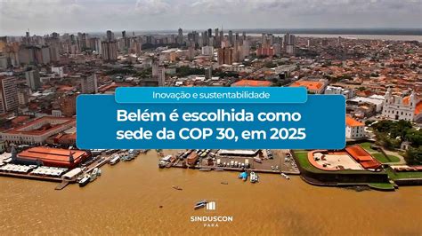 Governo confirma COP 30 em Belém do Pará CBIC Câmara Brasileira da