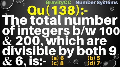 q138 the total number of integers between 100 and 200 which are divisible by both 9 and 6 is