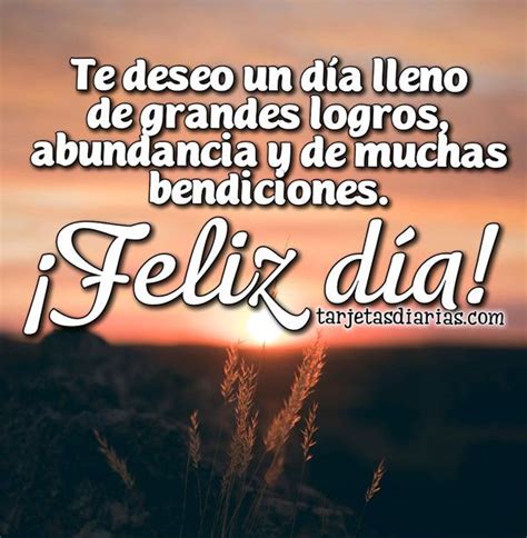 TE DESEO UN DÍA LLENO DE GRANDES LOGROS ABUNDANCIA Y MUCHAS