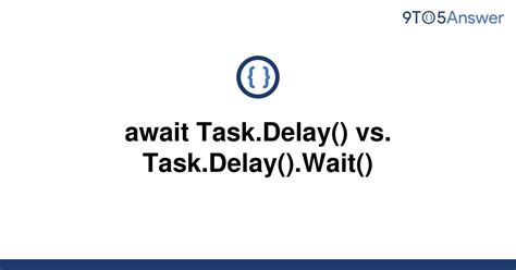 [solved] await task delay vs task delay wait 9to5answer