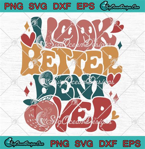I Look Better Bent Over Trending Svg Funny Peach Booty Groovy Svg Png
