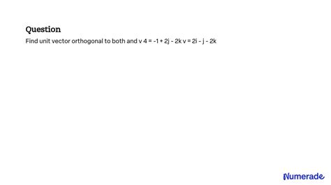 solved find unit vector orthogonal to both and v 4 1 2j 2k v 2i j 2k