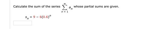 solved calculate the sum of the series a whose partial sums