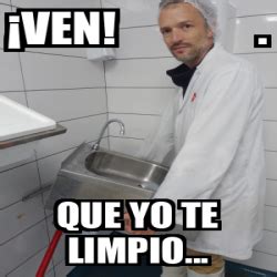 Meme Personalizado Ven Que Yo Te Limpio 33178937