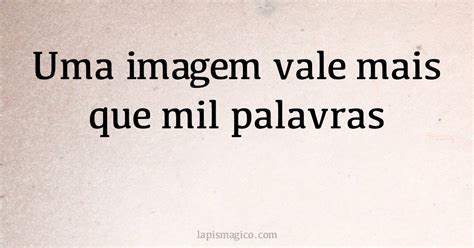 Uma imagem vale mais que mil palavras provérbio ou dito popular